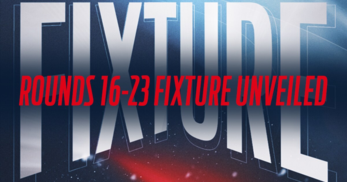 Fixture update | Rounds 16 - 23